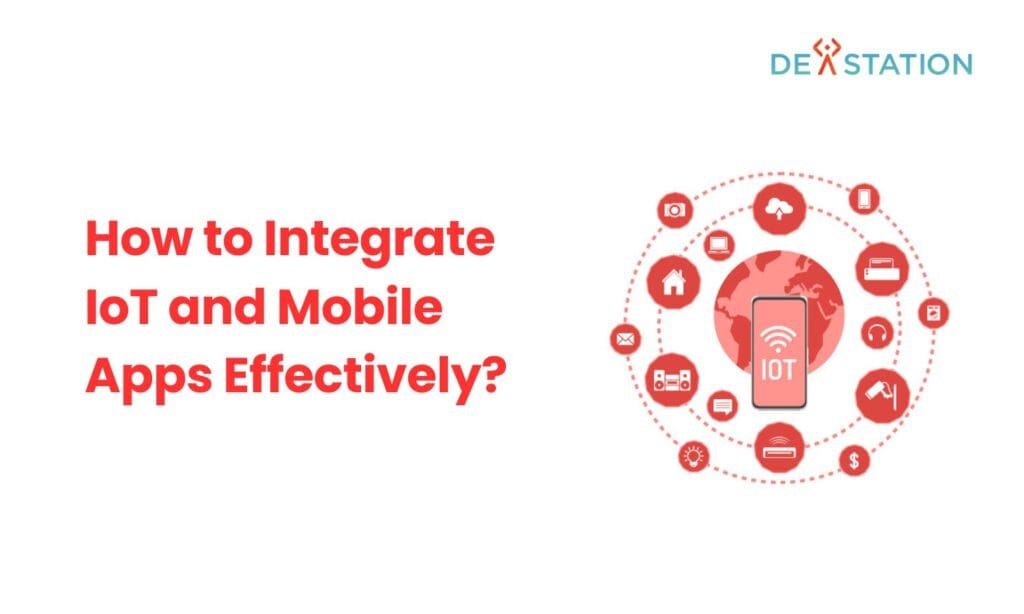 How to Integrate IoT and Mobile Apps Effectively