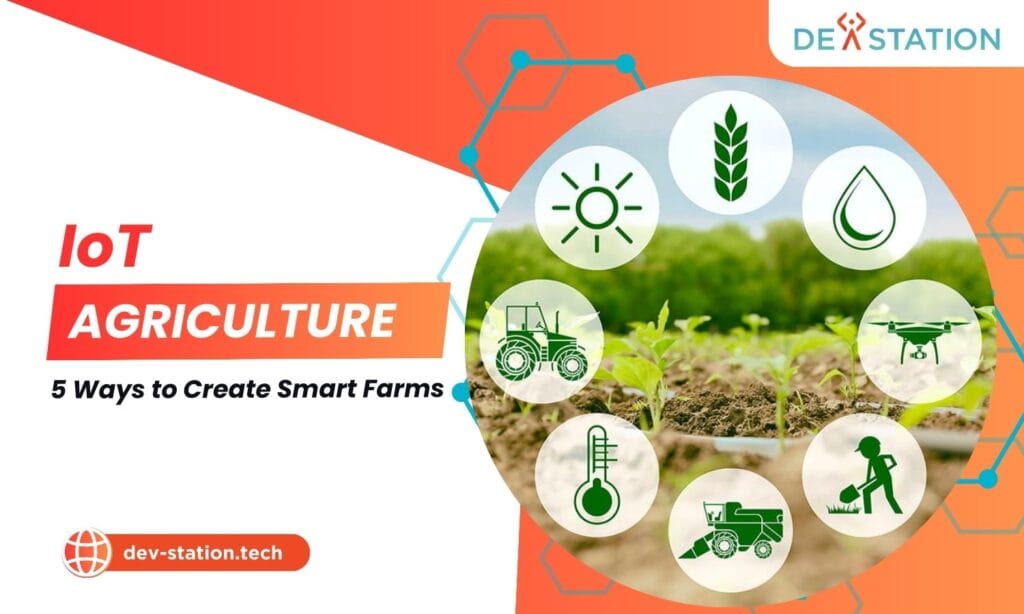 IoT in Agriculture: 5 Ways to Create Smart Farms – Dev Station Technology